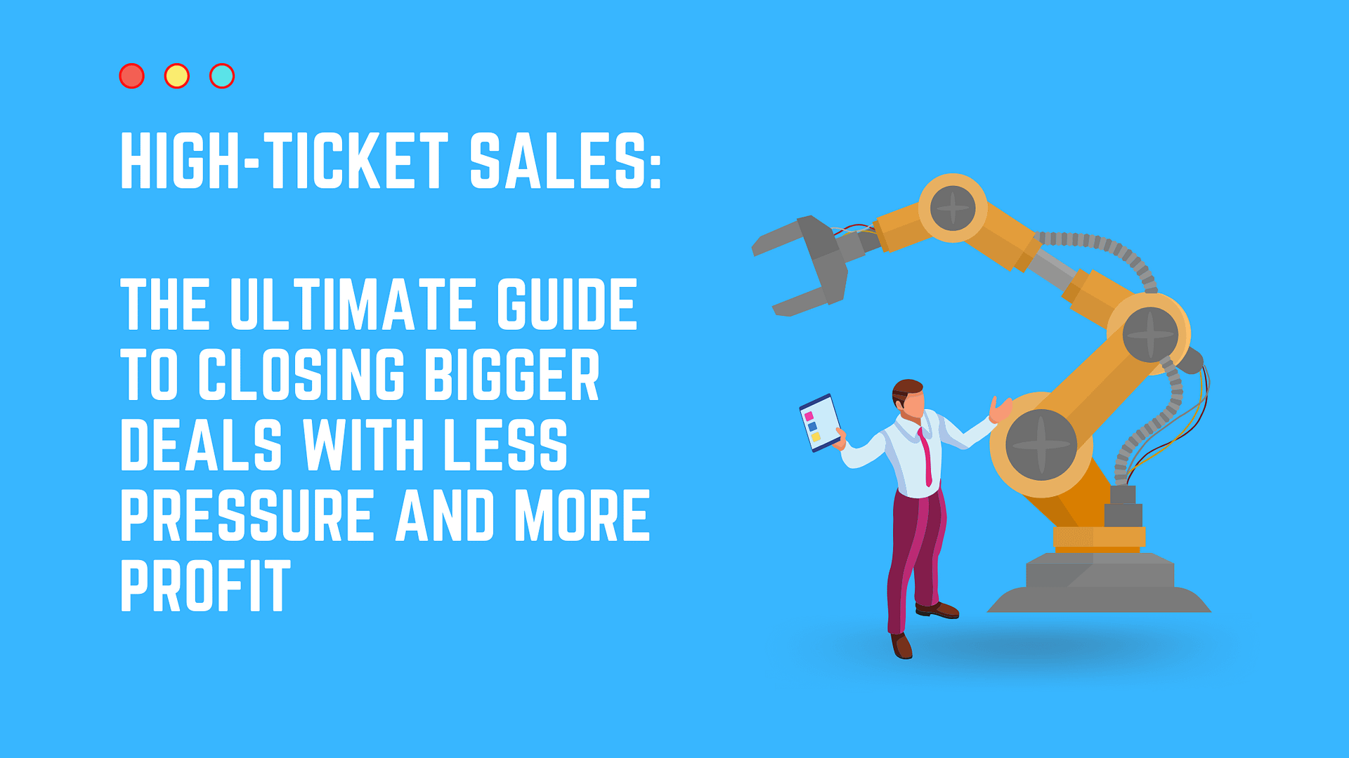 High-Ticket Sales: The Ultimate Guide to Closing Bigger Deals with Less ...